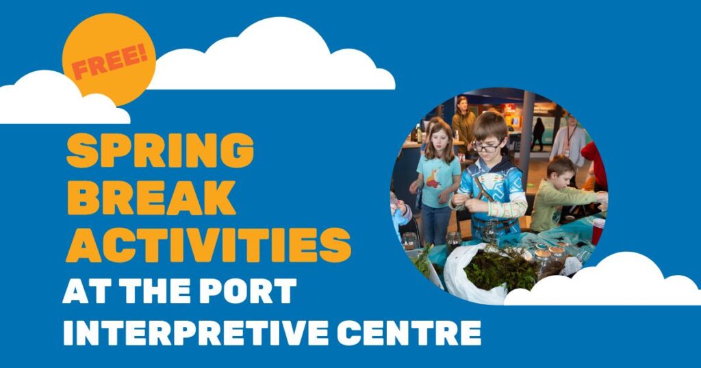 Spring Break Activities at the Port Interpretive Centre | Events ...